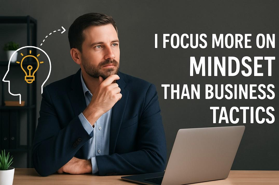 Why Do I Focus More on Mindset Than Business Tactics? - Management ...